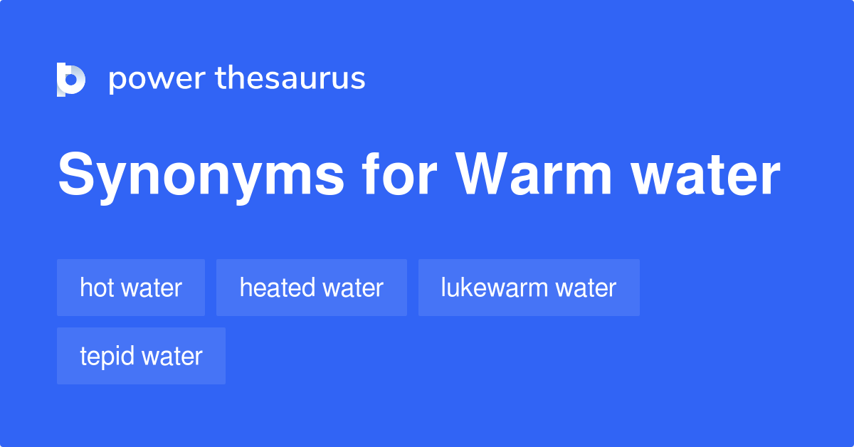WARM WATER Synonyms: 81 Similar Words & Phrases