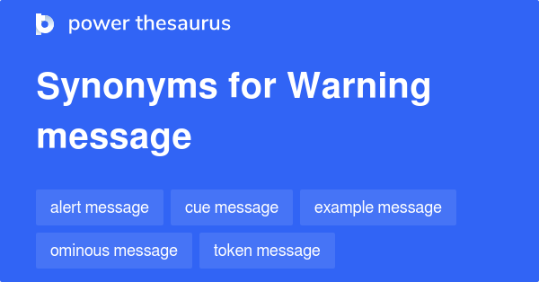 WARNING MESSAGE Synonyms: 59 Similar Phrases