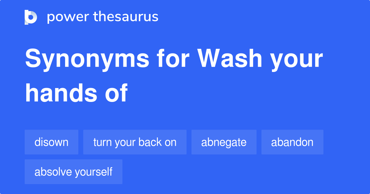 WASH YOUR HANDS OF Synonyms: 62 Similar Words & Phrases