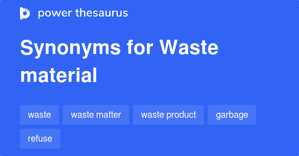 WASTE MATERIAL Synonyms: 146 Similar Words & Phrases
