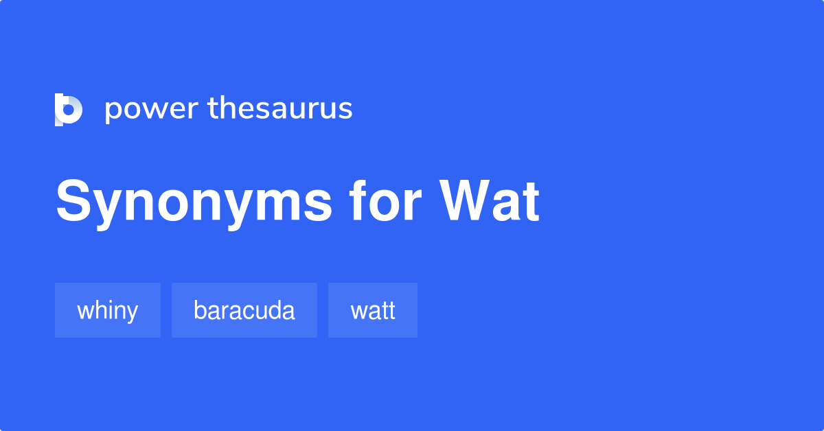 Wat synonyms - 26 Words and Phrases for Wat