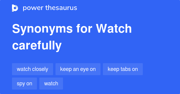 WATCH CAREFULLY Synonyms: 137 Similar Words & Phrases
