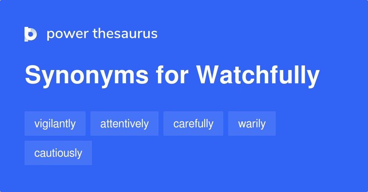 Watchfully synonyms - 668 Words and Phrases for Watchfully
