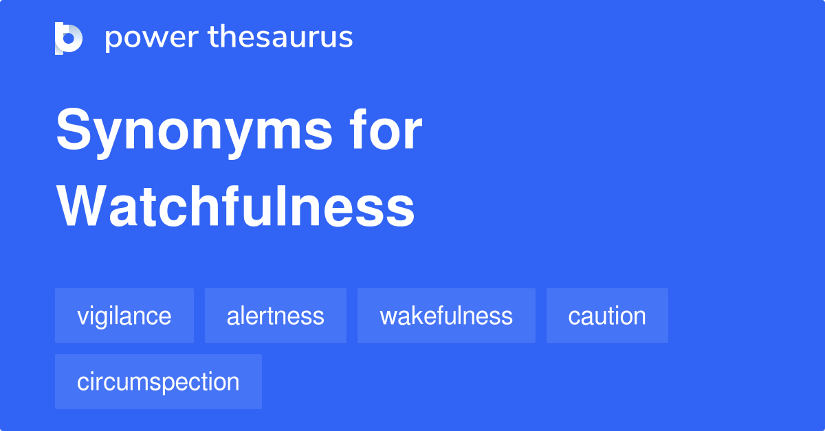 WATCHFULNESS Synonyms: 597 Similar Words & Phrases