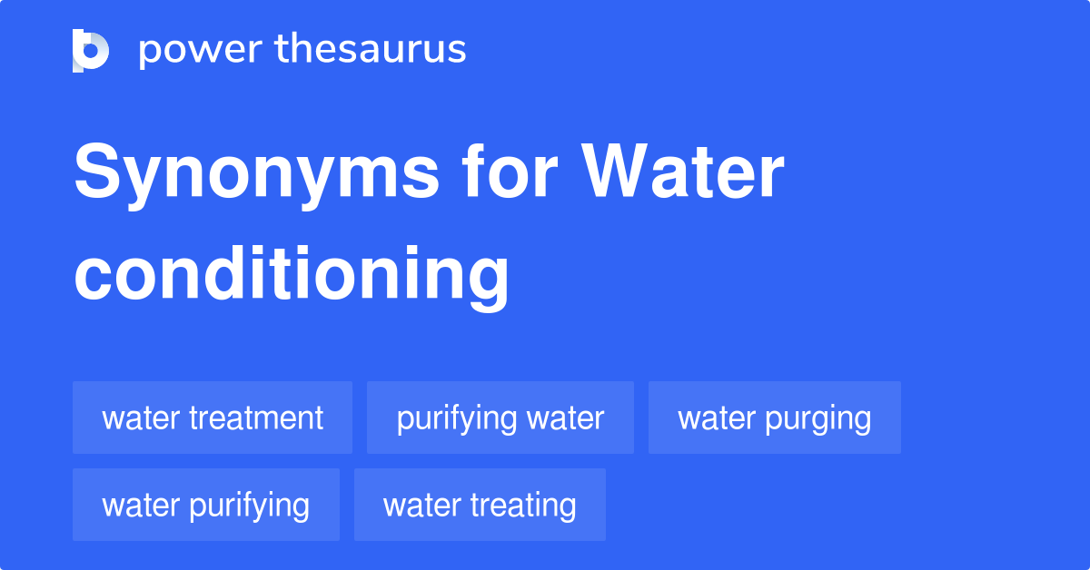 Water Conditioning synonyms - 41 Words and Phrases for Water Conditioning