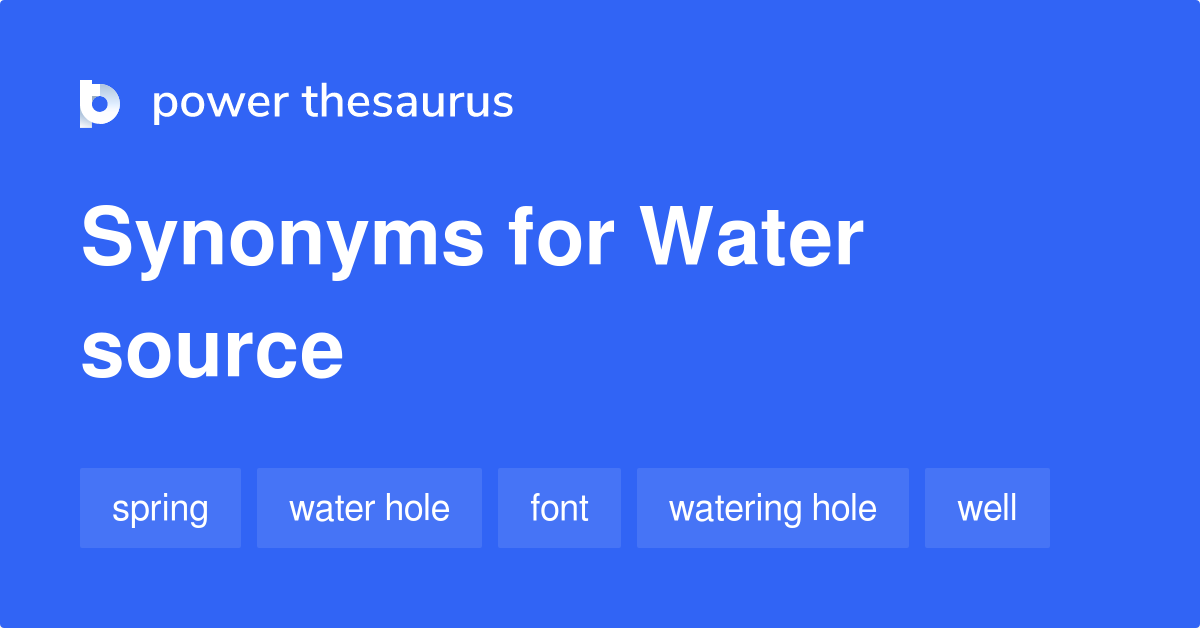 WATER SOURCE Synonyms: 181 Similar Words & Phrases