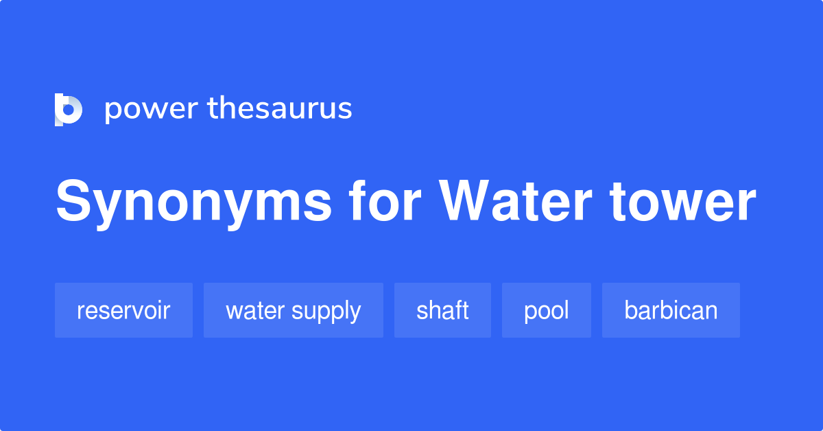 WATER TOWER Synonyms: 65 Similar Words & Phrases