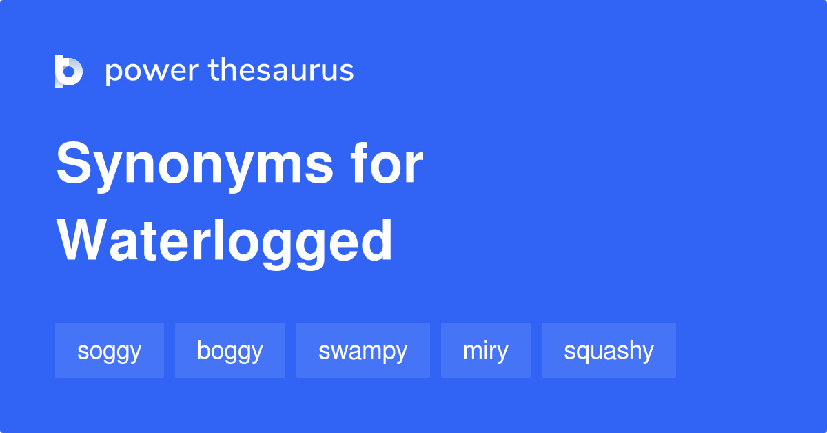 Waterlogged synonyms - 485 Words and Phrases for Waterlogged