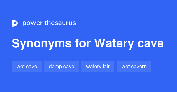 WATERY CAVE Synonyms: 8 Similar Phrases