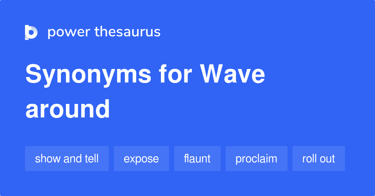 Wave Around synonyms - 72 Words and Phrases for Wave Around