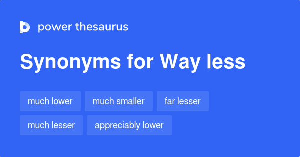 WAY LESS Synonyms: 48 Similar Phrases