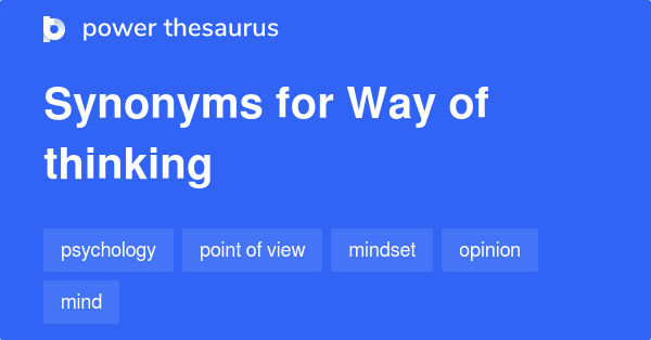 WAY OF THINKING Synonyms: 122 Similar Words & Phrases