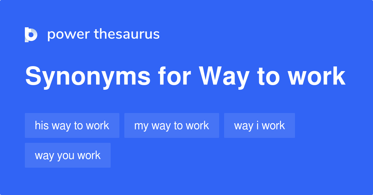 WAY TO WORK Synonyms: 55 Similar Phrases