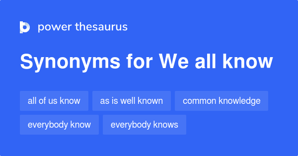 WE ALL KNOW Synonyms: 111 Similar Phrases