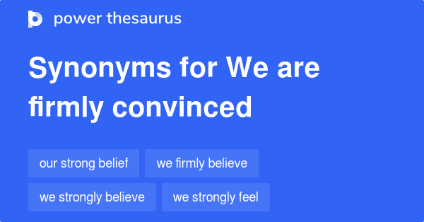 We Are Firmly Convinced synonyms - 34 Words and Phrases for We Are ...