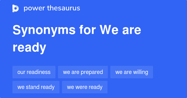 WE ARE READY Synonyms: 75 Similar Phrases