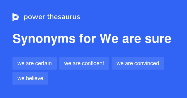 WE ARE SURE Synonyms: 67 Similar Phrases
