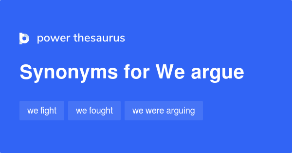 WE ARGUE Synonyms: 69 Similar Phrases