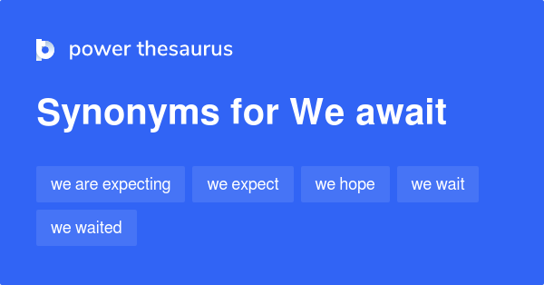 We Await synonyms - 71 Words and Phrases for We Await