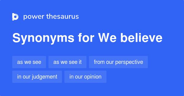 WE BELIEVE Synonyms: 231 Similar Phrases