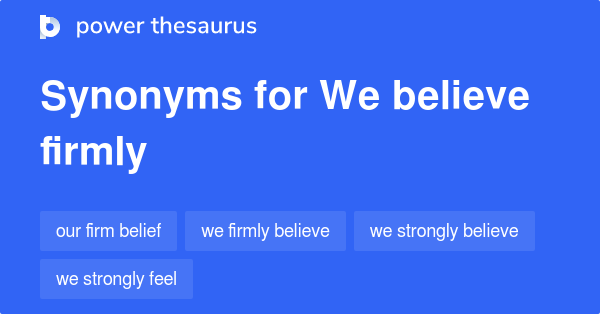 We Believe Firmly synonyms - 29 Words and Phrases for We Believe Firmly