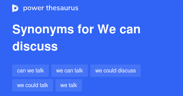 WE CAN DISCUSS Synonyms: 87 Similar Phrases