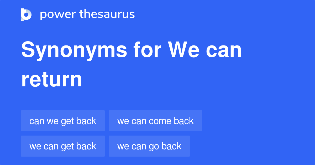 We Can Return synonyms - 43 Words and Phrases for We Can Return