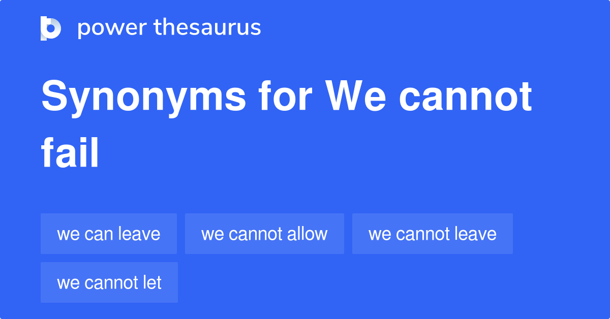 WE CANNOT FAIL Synonyms: 43 Similar Phrases