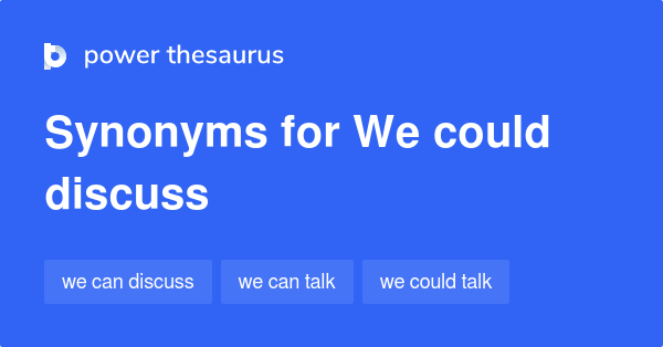 We Could Discuss synonyms - 48 Words and Phrases for We Could Discuss