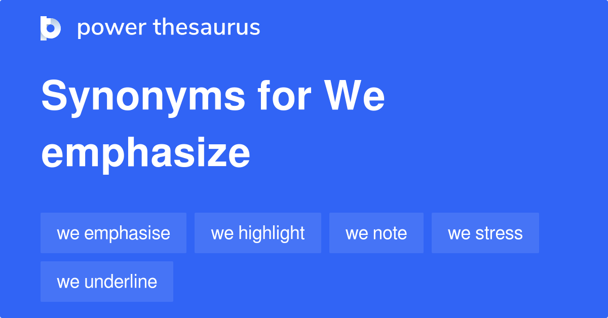 We Emphasize synonyms - 164 Words and Phrases for We Emphasize