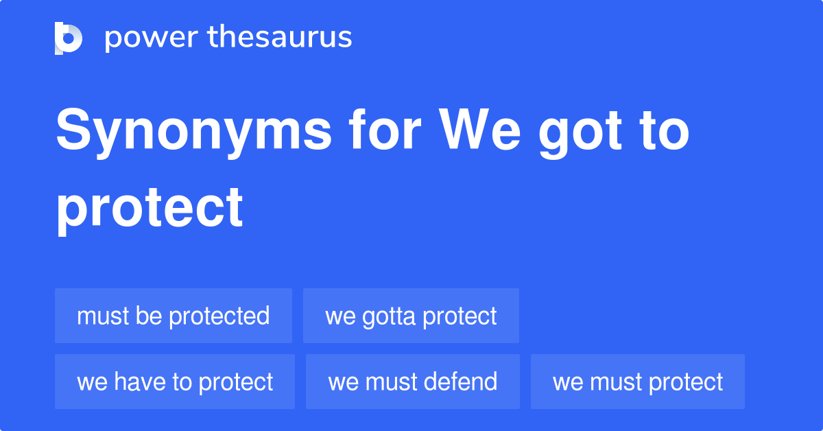 WE GOT TO PROTECT Synonyms: 38 Similar Phrases
