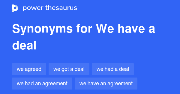 WE HAVE A DEAL Synonyms: 84 Similar Phrases