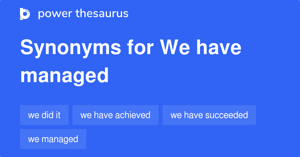 We Have Managed synonyms - 60 Words and Phrases for We Have Managed
