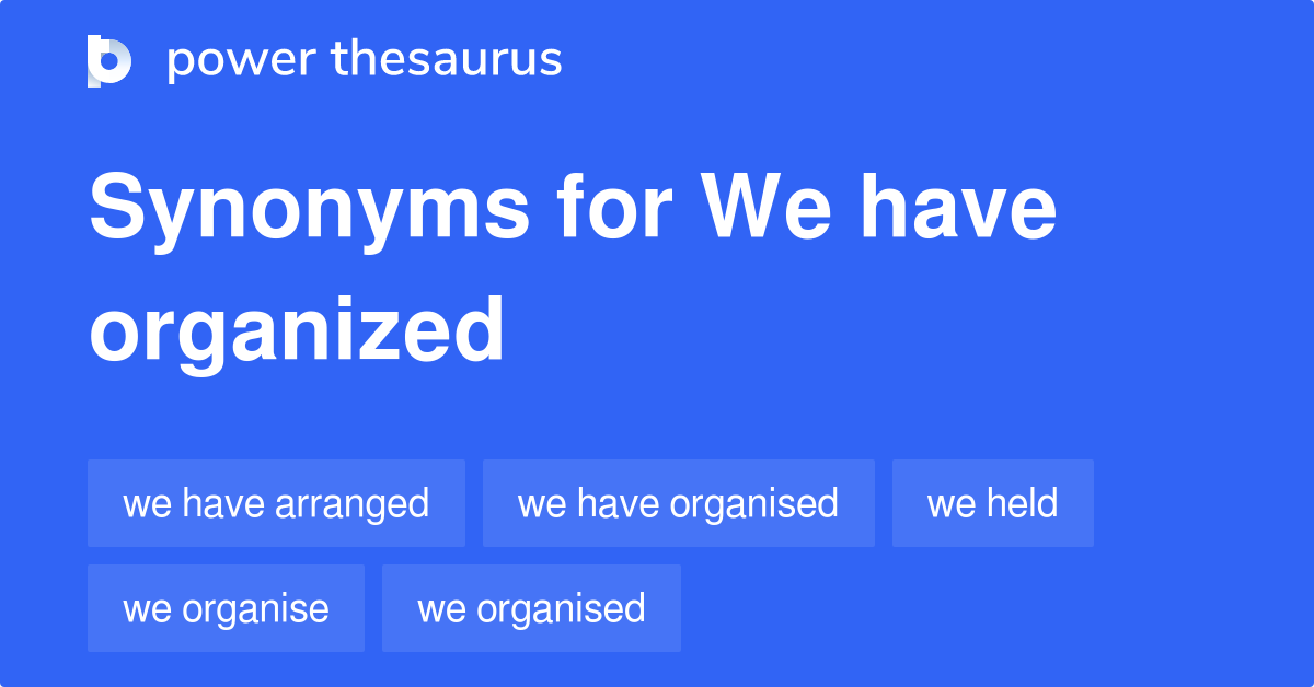 We Have Organized synonyms - 60 Words and Phrases for We Have Organized