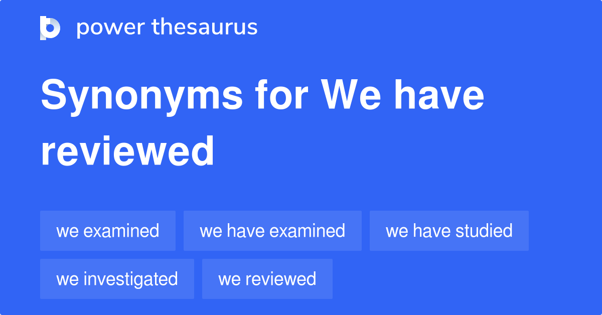 We Have Reviewed synonyms - 62 Words and Phrases for We Have Reviewed