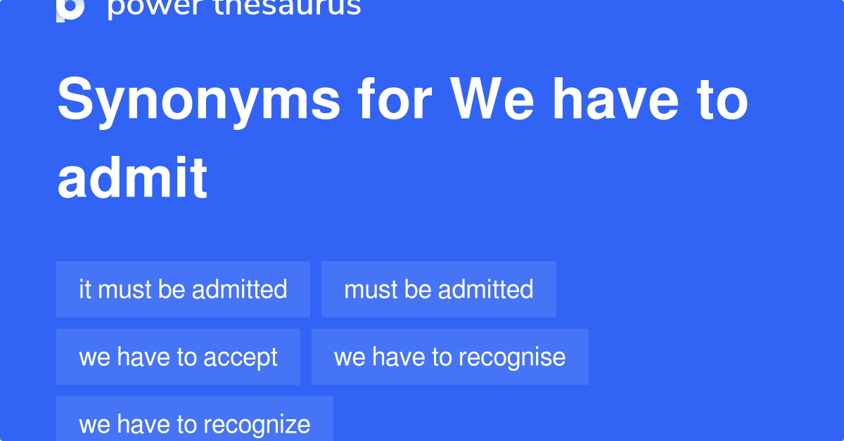 WE HAVE TO ADMIT Synonyms: 45 Similar Phrases