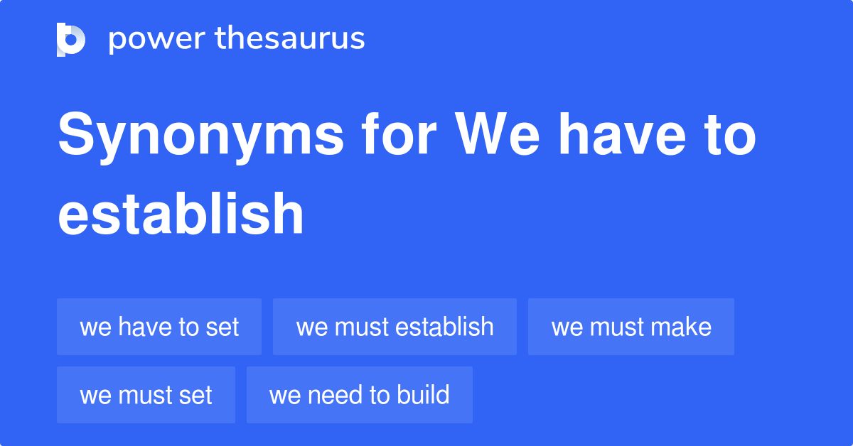 We Have To Establish synonyms - 72 Words and Phrases for We Have To ...