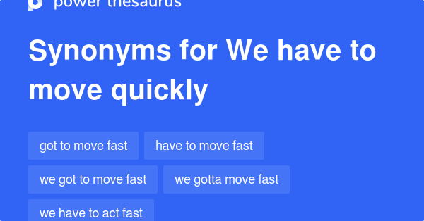 We Have To Move Quickly synonyms - 48 Words and Phrases for We Have To ...