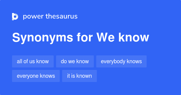 WE KNOW Synonyms: 272 Similar Words & Phrases