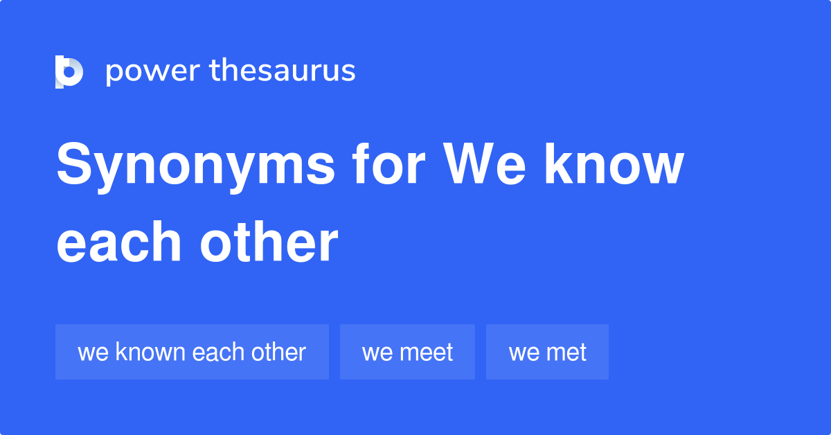 WE KNOW EACH OTHER Synonyms: 38 Similar Phrases