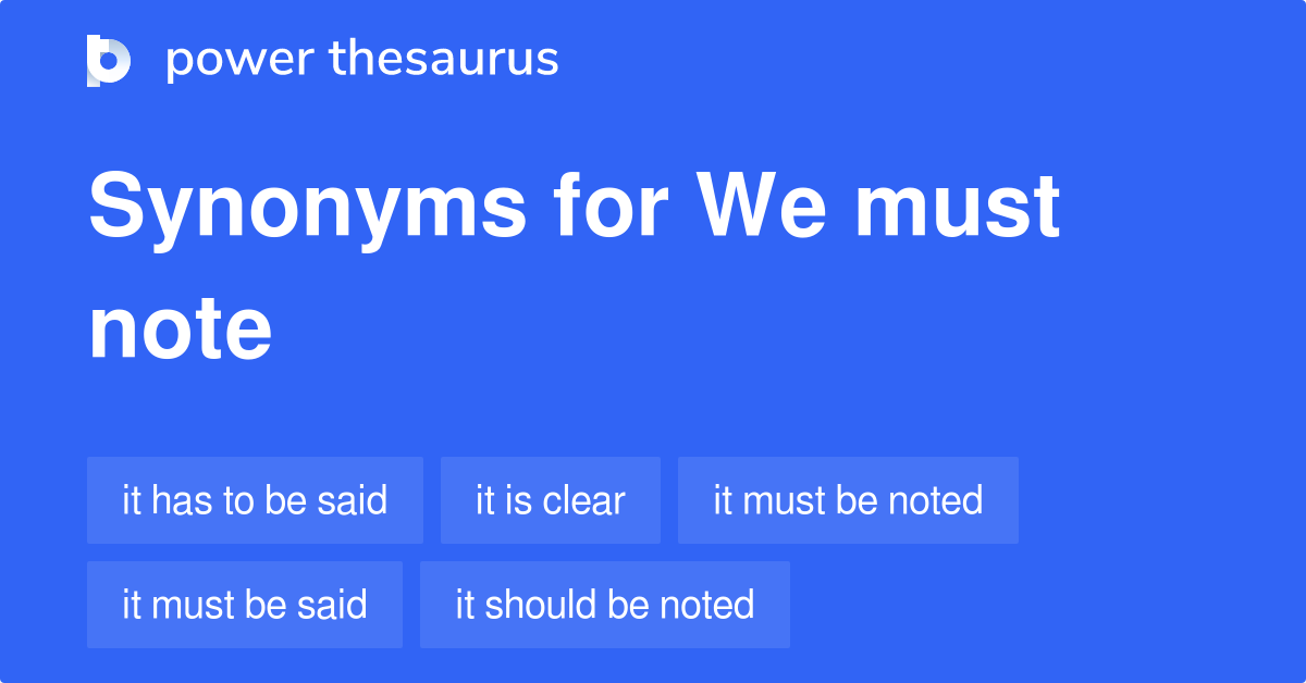 We Must Note synonyms - 63 Words and Phrases for We Must Note