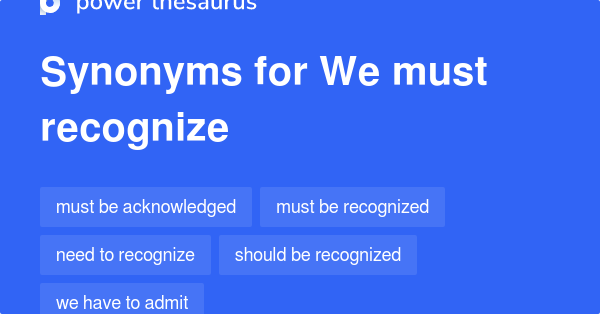 WE MUST RECOGNIZE Synonyms: 75 Similar Phrases