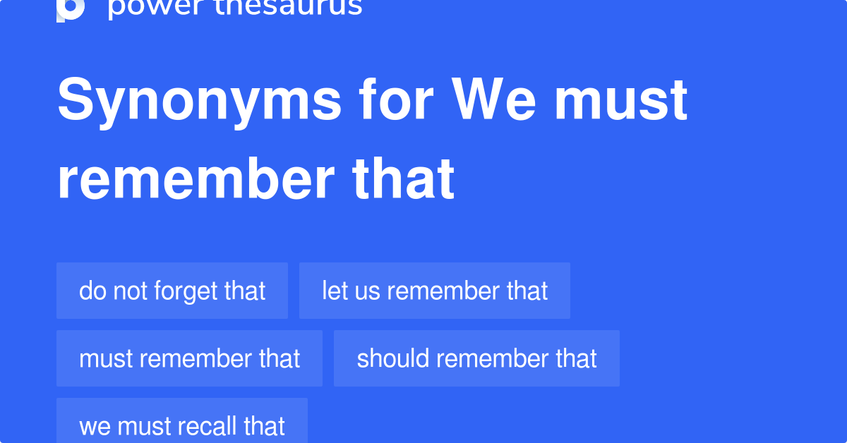 We Must Remember That synonyms - 94 Words and Phrases for We Must ...