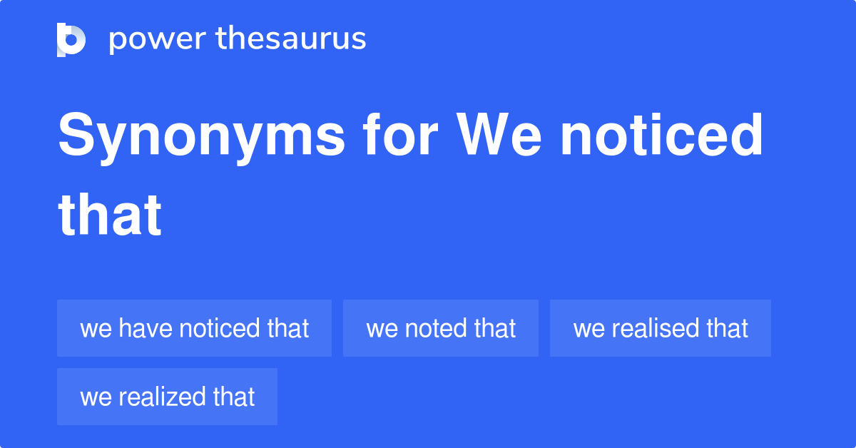 WE NOTICED THAT Synonyms: 45 Similar Phrases