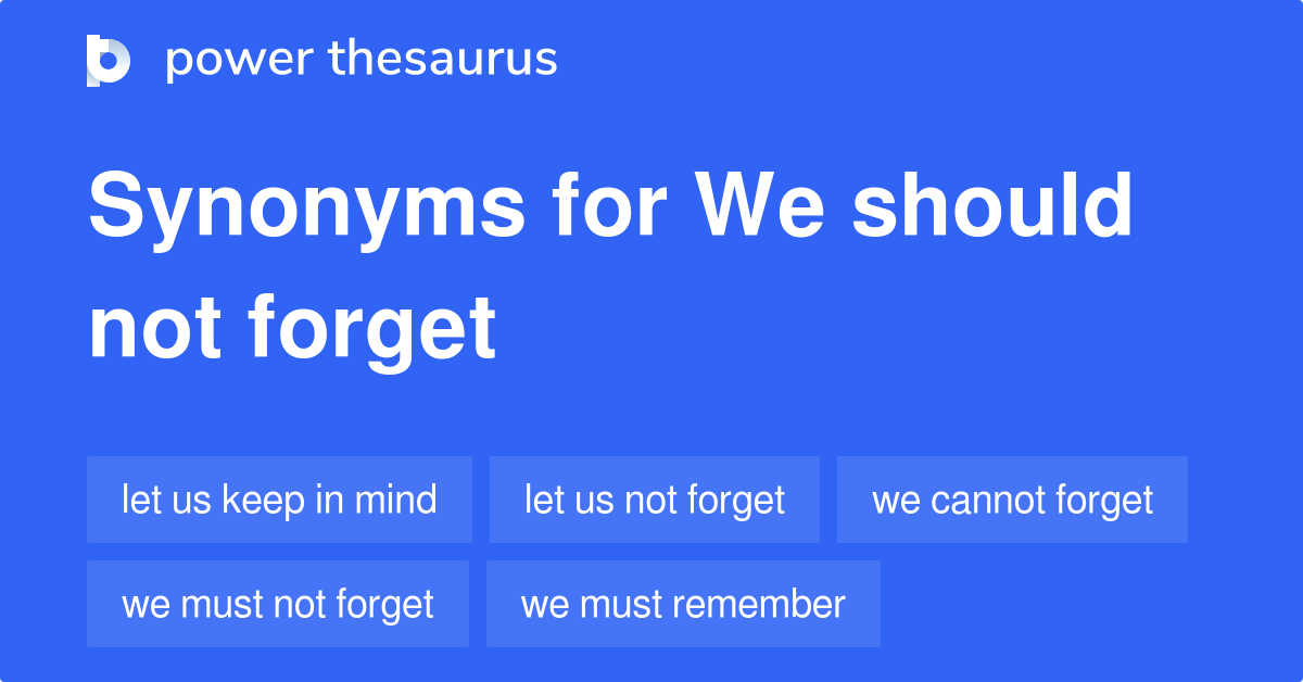 We Should Not Forget synonyms - 90 Words and Phrases for We Should Not ...