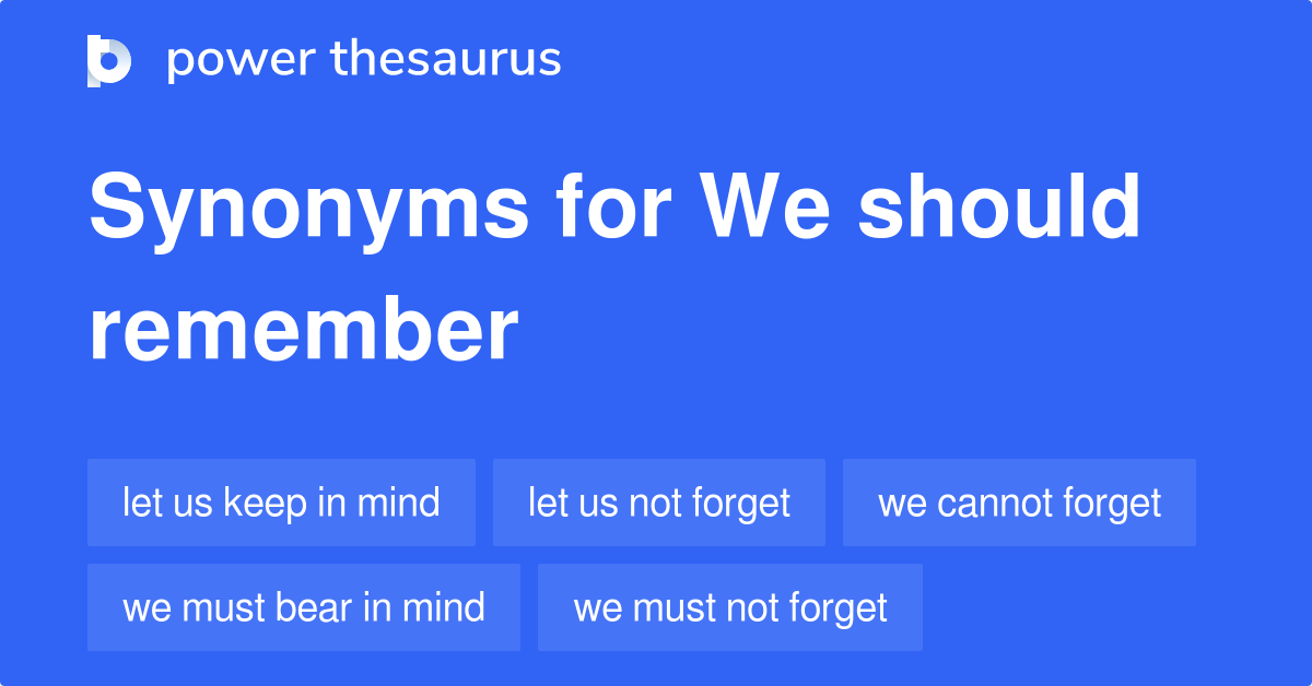 We Should Remember synonyms - 76 Words and Phrases for We Should Remember