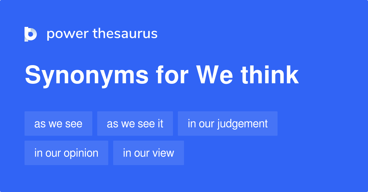 WE THINK Synonyms: 186 Similar Phrases