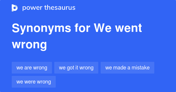 We Went Wrong synonyms - 38 Words and Phrases for We Went Wrong