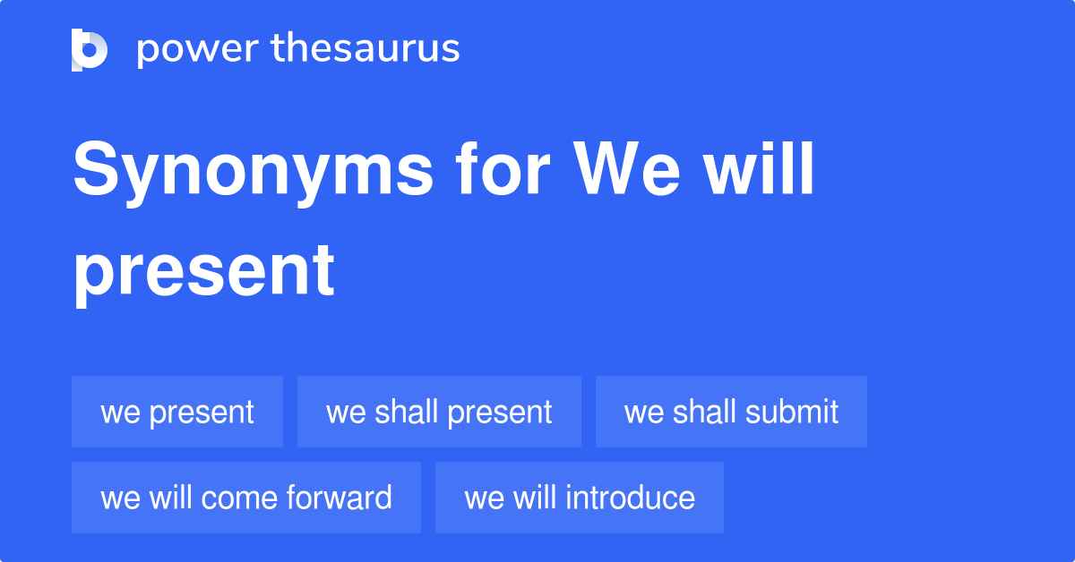 WE WILL PRESENT Synonyms: 67 Similar Phrases