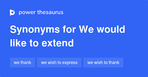 WE WOULD LIKE TO EXTEND Synonyms: 41 Similar Phrases